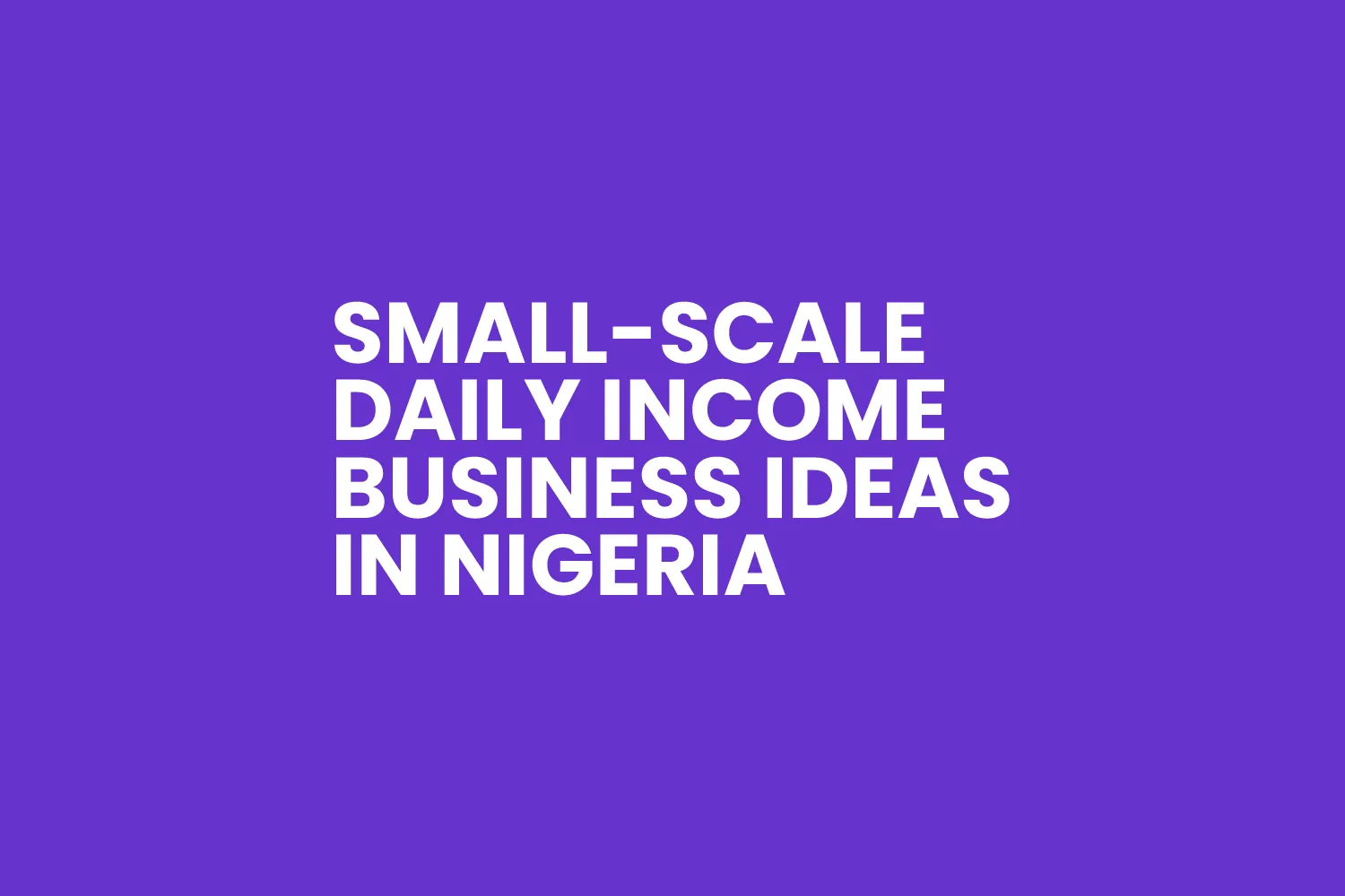 Daily Income Business in Nigeria - 37 Small-Scale Business Ideas