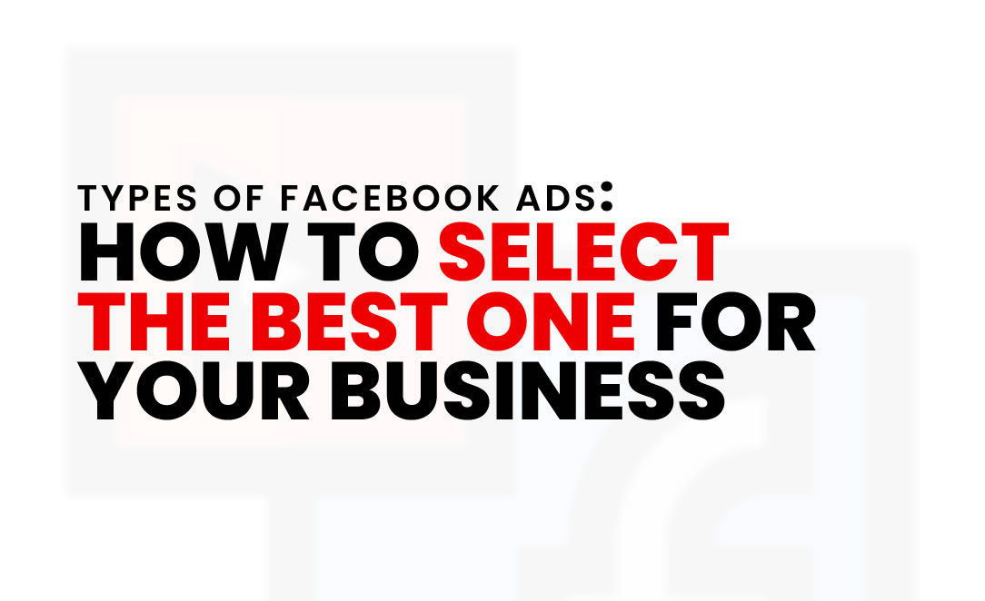 Types of Facebook Ads: How to Select the Best One for Your Brand