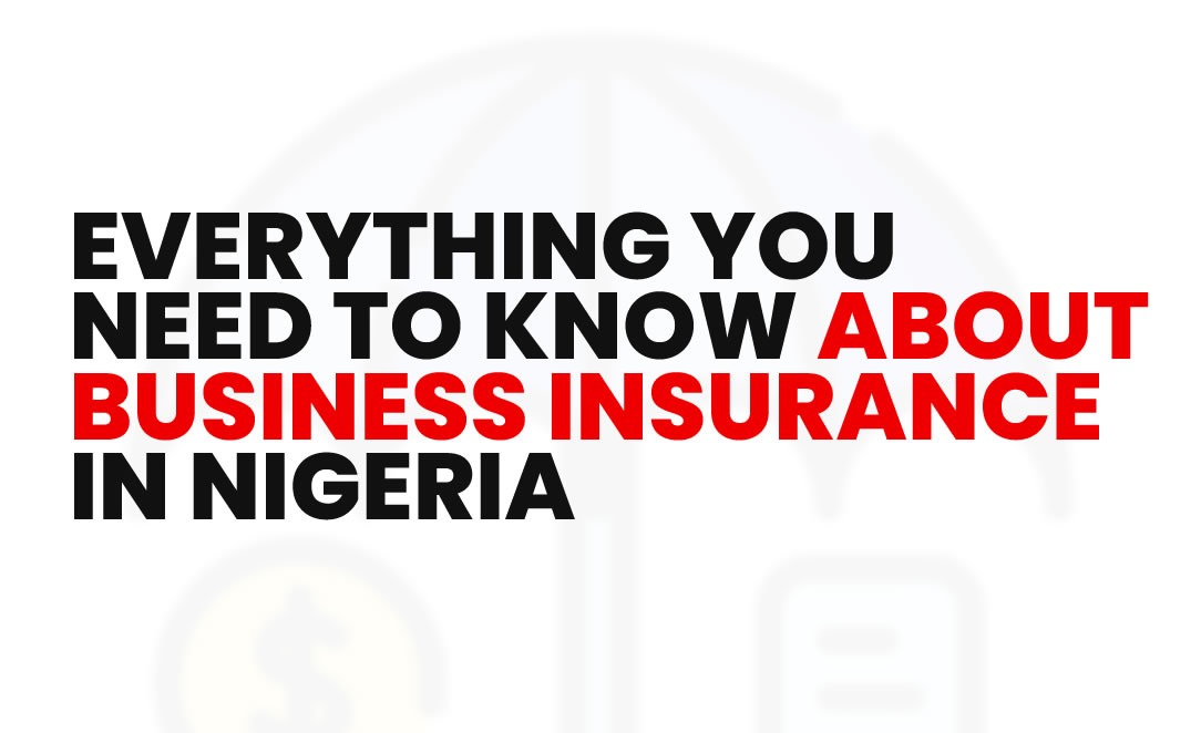 Business Insurance in Nigeria - Types, Costs, Benefits, and More