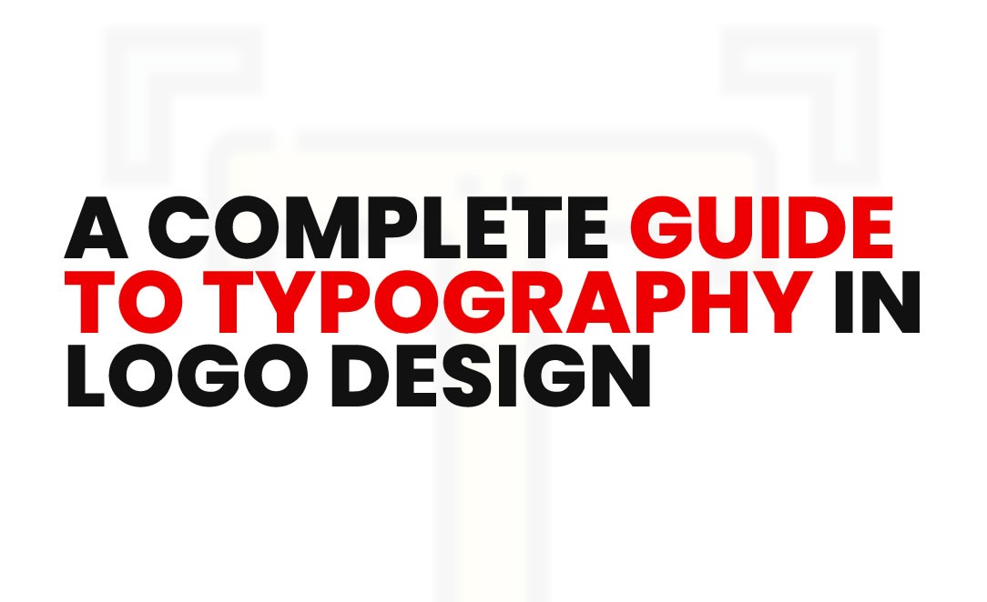 A Complete Guide to Typography in Logo Design