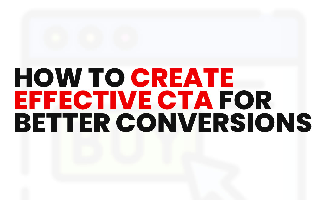 How to Create Effective CTA for Better Conversions